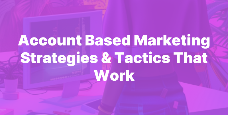 Account Based Marketing Strategies & Tactics That Work